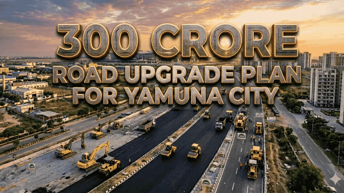 Major Infra Push: YEIDA’s Rs 300 Crore Road Upgrade Plan to Transform ...