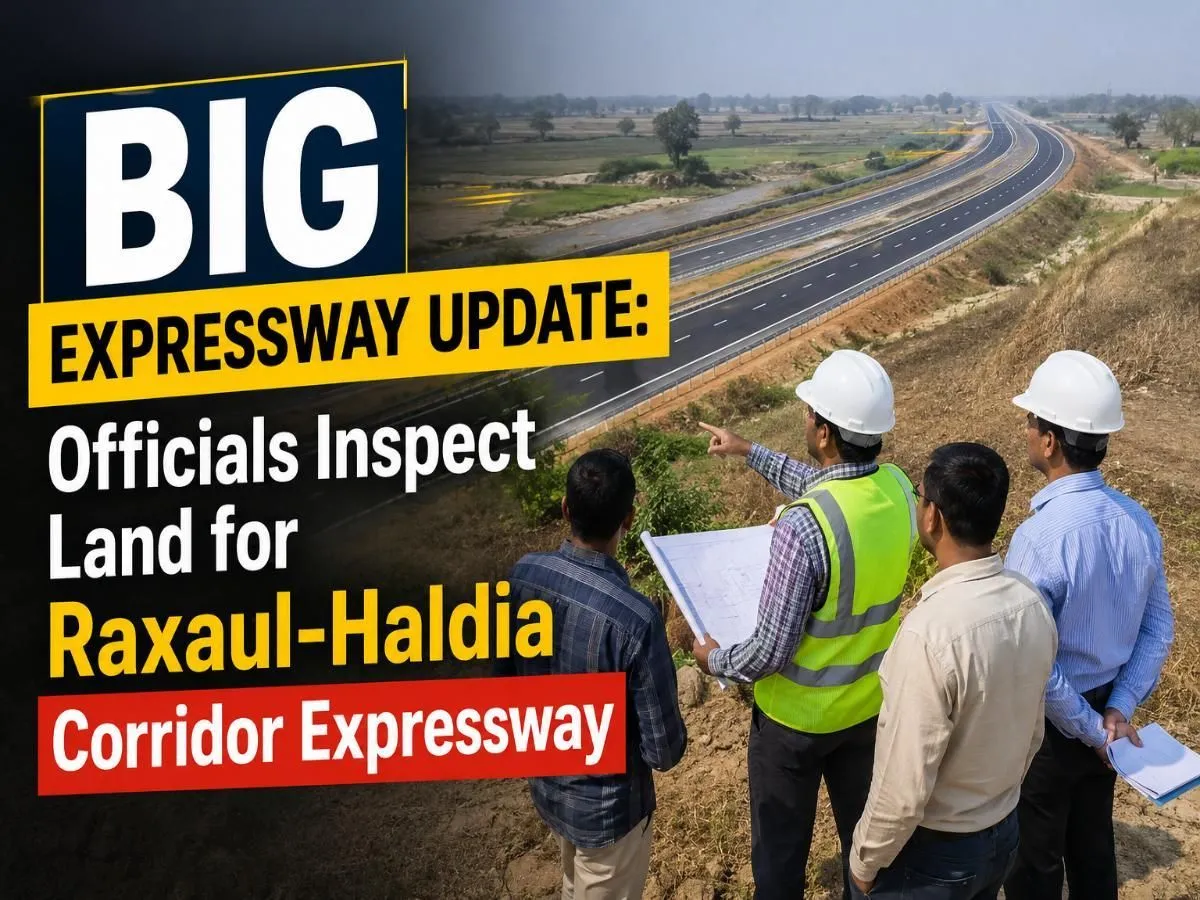 Bihar Infrastructure Push: Raxaul-Haldia Expressway Land Inspection ...